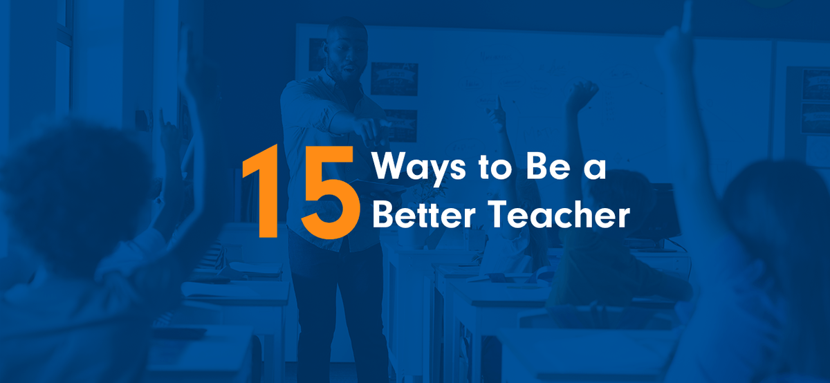 How to Be a Better Teacher - 15 Tips For Success