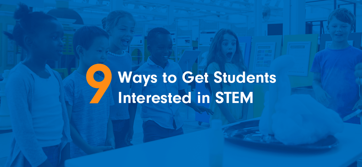9 Ways to Get Students Interested in STEM